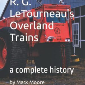 R. G. LeTourneau's Overland Trains: a complete history