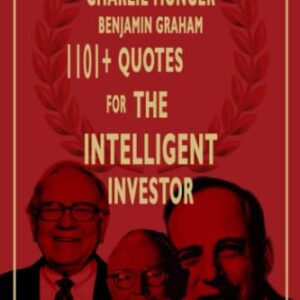 1101 Warren Buffet Charlie Munger and Benjamin Graham quotes and sayings for the Intelligent Investor: Financial wisdom to become rich