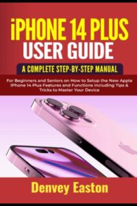 iphone 14 plus user guide: a complete step-by-step manual for beginners and seniors on how to setup the new apple iphone 14 plus features and functions including tips & tricks to master your device