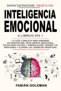 inteligencia emocional: 4 libros en 1: la guía completa para aprender autodisciplina, inteligencia emocional, psicología oscura y manipulación. domina ... las creencias negativas. (spanish edition)