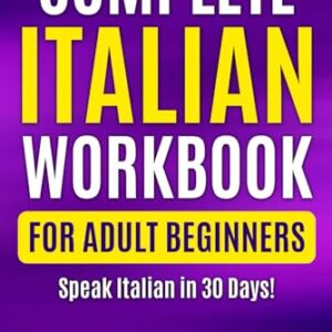 Complete Italian Workbook for Adult Beginners: Speak Italian in 30 Days!