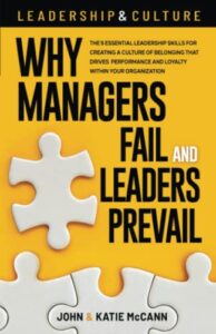 leadership & culture: why managers fail and leaders prevail: the 5 essential leadership skills for creating a culture of belonging that drives performance and loyalty within your organization