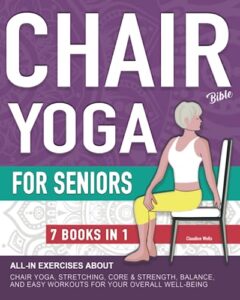 chair yoga bible and all-in exercises for seniors (7 books in 1): chair yoga poses workouts, stretching, core, water aerobics routines to strengthen balance, recover wellbeing and falling prevention