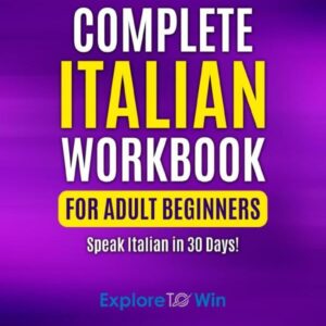 Complete Italian Workbook for Adult Beginners: Speak Italian in 30 Days!