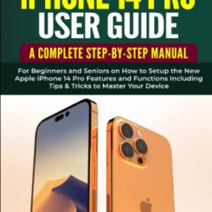 iPhone 14 Pro User Guide: A Complete Step-by-Step Manual for Beginners and Seniors on How to Setup the New Apple iPhone 14 Pro Features and Functions Including Tips & Tricks to Master Your Device