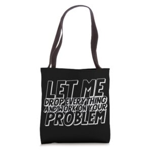 let me drop everything funny sarcastic quote sarcasm humour tote bag