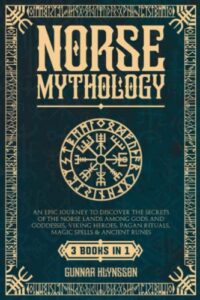 norse mythology: 3 in 1: an epic journey to discover the secrets of the norse lands among gods and goddesses, viking heroes, pagan rituals, magic spells & ancient runes