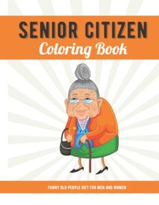 funny old people gift for men and women: senior citizen coloring book with large print old age quotes and fun images to color, unique gag birthday idea