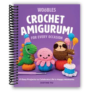 crochet amigurumi for every occasion: 21 easy projects to celebrate life's happy moments (the woobles crochet) [spiral-bound] justine tiu of the woobles