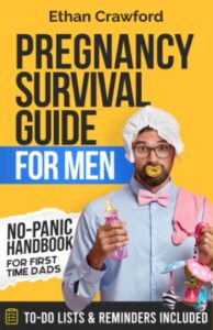 pregnancy survival guide for men: no-panic handbook for first time dads. all you need to know to be prepared for the next 9 months and beyond. includes to-do lists & reminders