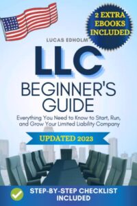 llc beginner's guide: everything you need to know to start, run, and grow your limited liability company