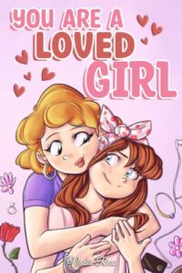 you are a loved girl: a collection of inspiring stories about family, friendship, self-confidence and love (motivational books for children)