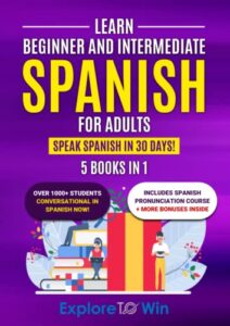 learn beginner and intermediate spanish for adults: 5 books in 1: speak spanish in 30 days!