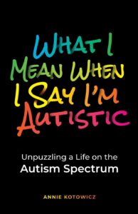 what i mean when i say i'm autistic: unpuzzling a life on the autism spectrum