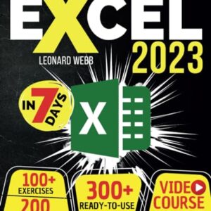 Excel 2023: The Easiest Way to Master Microsoft Excel in 7 Days. 200 Clear Illustrations and 100+ Exercises in This Step-by-Step Guide Designed for Absolute Newbie. Discover Formula, Charts and More