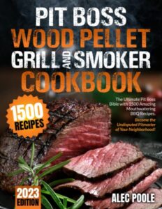 pit boss wood pellet grill and smoker cookbook: the ultimate pit boss bible with 1500 amazing mouthwatering bbq recipes - become the undisputed pitmaster of your neighborhood