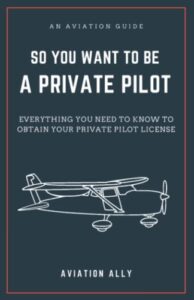 so you want to be a private pilot: everything you need to know to obtain your private pilot license