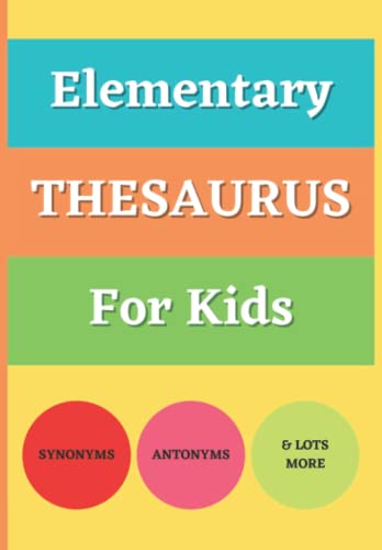 Elementary Thesaurus For Kids: Learn Synonyms, Antonyms, Homophones, Homonyms, Idiomatic Expressions (Proverbs) / Comprehensive Thesaurus English Book for children of all ages.