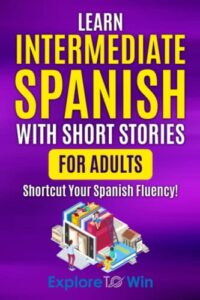 learn intermediate spanish with short stories for adults: shortcut your spanish fluency! (learn spanish for adults)