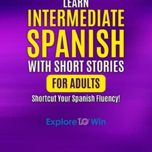 Learn Intermediate Spanish with Short Stories for Adults: Shortcut Your Spanish Fluency! (Learn Spanish for Adults)