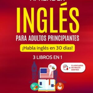 Aprender inglés para adultos principiantes: 3 libros en 1: ¡Habla inglés en 30 días! (Spanish Edition)