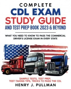 complete cdl exam study guide and test prep book 2023 & beyond: what you need to know to pass the commercial driver’s license exam in every state sample tests, test prep, test-taking tips, tricks