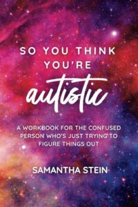 so you think you're autistic: a workbook for the confused person who's just trying to figure things out