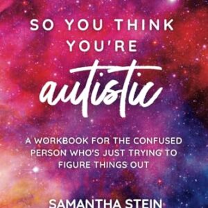 So you think you're autistic: A workbook for the confused person who's just trying to figure things out