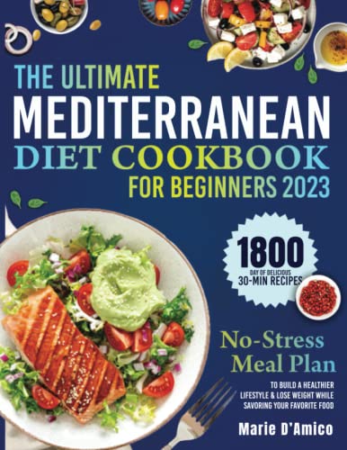 The Ultimate Mediterranean Diet Cookbook for Beginners: 1800 Day of Delicious 30-Min Recipes & a No-Stress Meal Plan to Build a Healthier Lifestyle & Lose Weight While Savoring Your Favorite Foods