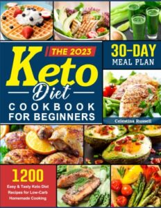 the 2023 keto diet cookbook for beginners: 1200 easy & tasty keto diet recipes for low-carb homemade cooking( with 30-day meal plan )