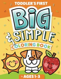 toddler's first big & simple coloring book for ages 1-3: over 100 custom illustrations | fun & easy to color for kids ages 1, 2 & 3