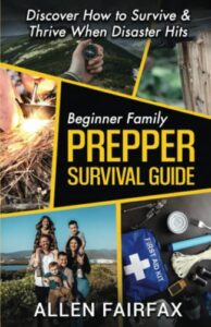 beginner family prepper survival guide: discover how to survive & thrive when disaster hits