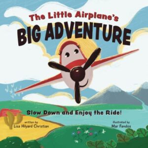 the little airplane's big adventure: slow down and enjoy the ride!