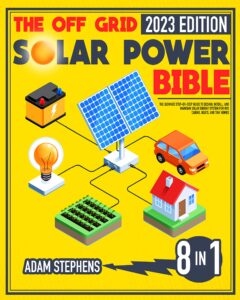 the off grid solar power bible: [8 in 1] the ultimate step-by-step guide to design, install, and maintain solar energy systems for rvs, cabins, boats, and tiny homes | 2023 edition.