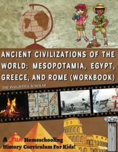 a fun homeschooling history curriculum for kids!: ancient civilizations of the world: mesopotamia, egypt, greece, and rome (workbook)