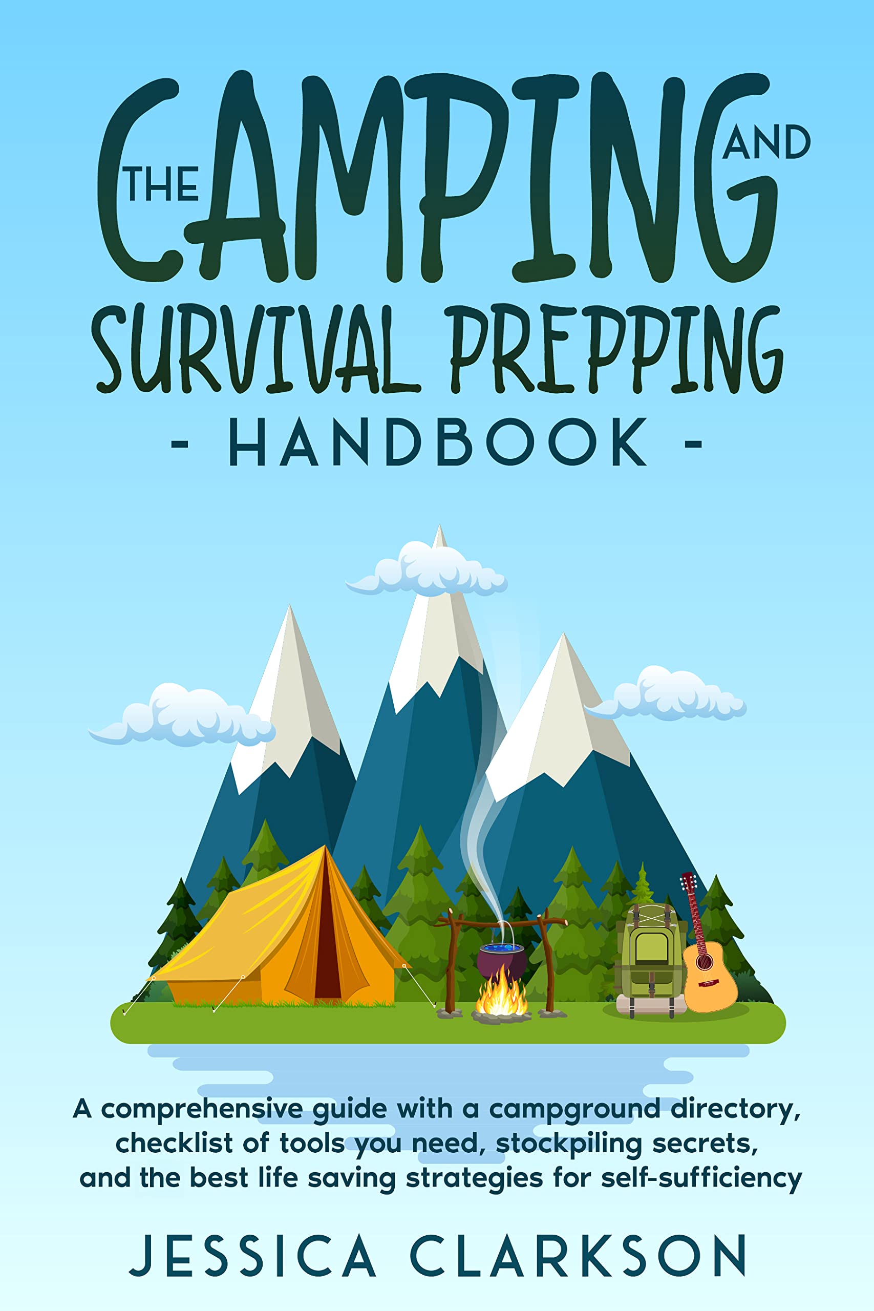 The Camping and Survival Prepping Handbook: A comprehensive guide with a campground directory, checklist of tools you need, stockpiling secrets, & the ... with Jessica Clarkson Book 1)