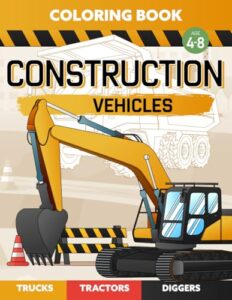 construction vehicles - coloring book for kids - trucks, diggers and tractors - preschool stimulate creativity and immagination - gift idea for children's (big coloring book, ages 4-8)