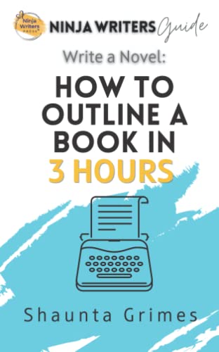 Write a Novel: How to Outline a Book in Three Hours (Ninja Writers Guides)