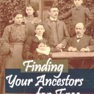 Finding Your Ancestors for Free: Your Guide to the Best Online Genealogy Archives, Collections, and Websites