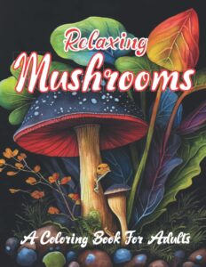 relaxing mushrooms: a coloring book for adults