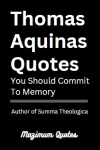 thomas aquinas quotes you should commit to memory: author of summa theologica