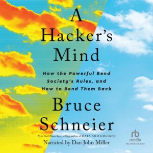 a hacker's mind: how the powerful bend society's rules, and how to bend them back