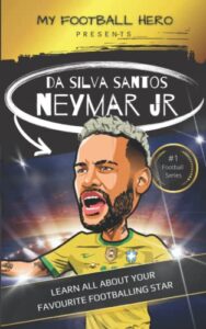 my football hero: neymar: learn all about your favourite footballing star (my sporting hero: biographies for children aged 9 - 12)