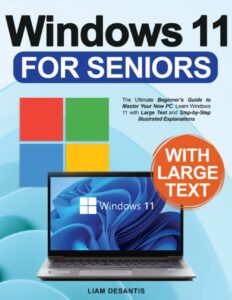 windows 11 for seniors: the ultimate beginner's guide to master your new pc. learn windows 11 with large text and step-by-step illustrated explanations