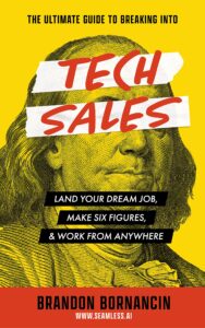 the ultimate guide to breaking into tech sales: land your dream job, make six figures, & work from anywhere