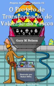 o projeto de transformação do valentão da páscoa: edição em português brasileiro (projeto aventuras infantis livro 5) (portuguese edition)