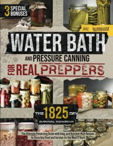 water bath and pressure canning for real preppers: the 1825-day survival cookbook | the ultimate preserving guide with easy and nutrient-rich recipes to store any food and survive for the next 5 years