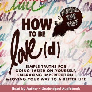 how to be love(d): simple truths for going easier on yourself, embracing imperfection & loving your way to a better life