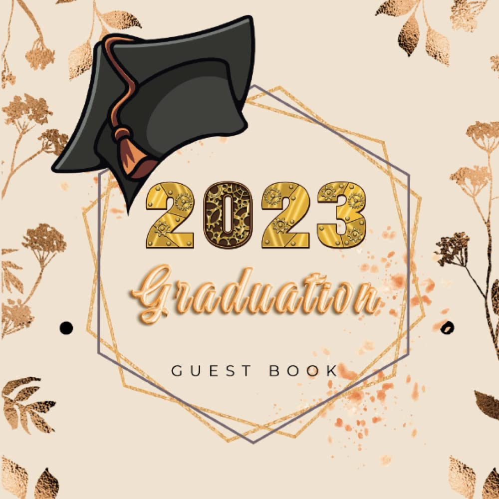 2023 Graduation Guest Book: Gold Floral Ideas Sign In Book for Friends & Family To Leave Wishes, Advice, Messages | Special Presents & Gifts | Keepsake Registry Book | Creative & Elegant Design