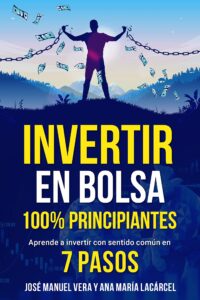 invertir en bolsa 100% principiantes: aprende a invertir con sentido común en 7 pasos (spanish edition)